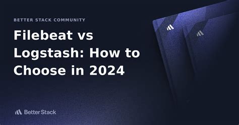 Filebeat Vs Logstash How To Choose In 2024 Better Stack Community