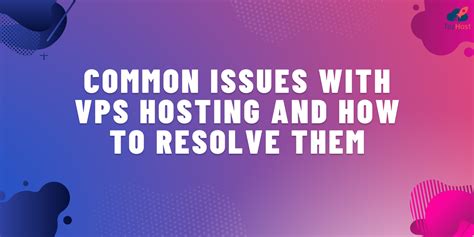Common Issues With Vps Hosting And How To Resolve Them