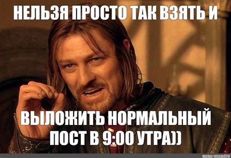 Создать мем боромир нельзя так просто взять и мем нельзя так просто взять и нельзя просто так