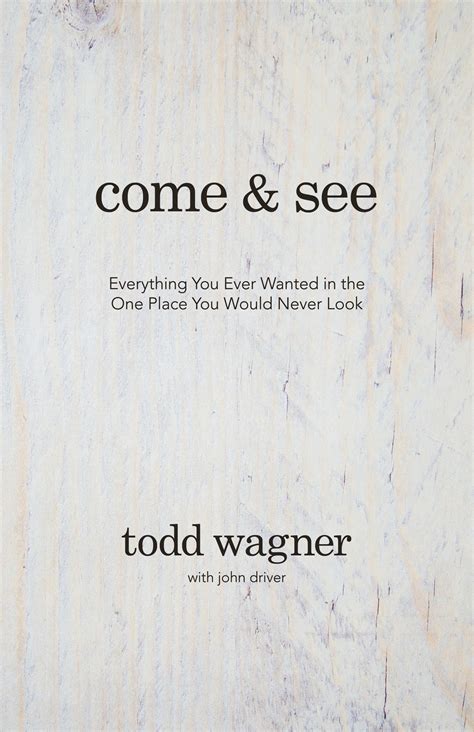 Come And See An Interview With Todd Wagner About The Christian Life