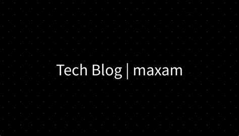 Tech Blog Maxam