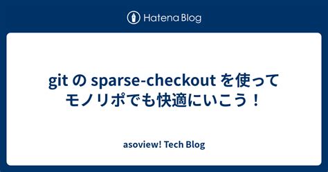 git の sparse checkout を使ってモノリポでも快適にいこう！ asoview tech blog