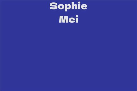 Sophie Mei Facts Bio Career Net Worth Aidwiki