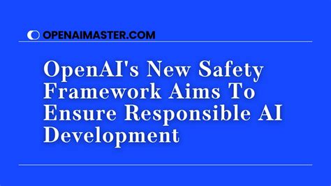 OpenAI S New Safety Framework Aims To Ensure Responsible AI Development Open AI Master