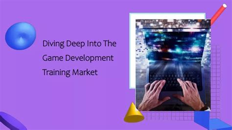 Ppt 4diving Deep Into The Game Development Training Market