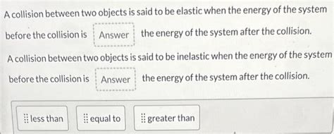 Solved A Collision Between Two Objects Is Said To Be Elastic