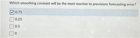 Solved Which Smoothing Constant Will Be The Most Reactive To