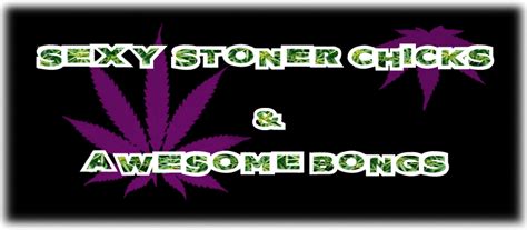 Sexy Stoner Chicks And Awesome Bongs