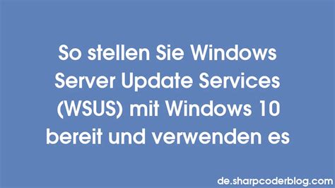 So Stellen Sie Windows Server Update Services Wsus Mit Windows 10 Bereit Und Verwenden Es