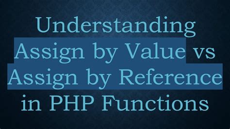 Understanding Assign By Value Vs Assign By Reference In Php Functions Youtube