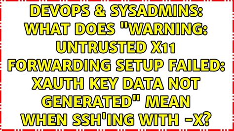 What Does Warning Untrusted X11 Forwarding Setup Failed Xauth Key Data Not Generated Mean
