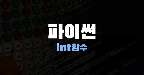 파이썬 Python Int 함수 기초부터 심화까지 알아보자