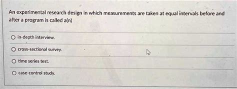 Get Answer An Experimental Research Design In Which Measurements Are