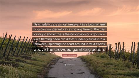 Hunter S Thompson Quote “psychedelics Are Almost Irrelevant In A Town