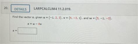 Solved 20 Details Larpcalclim4 11 2 019 Find The Vector Z