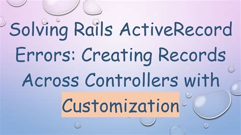 Solving Rails Activerecord Errors Creating Records Across Controllers With Customization Youtube
