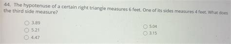 Solved The Hypotenuse Of A Certain Right Triangle Measures 6 Feet One Of Its Sides Measures 4