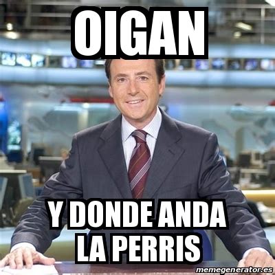 Meme Matias Prats Oigan Y Donde Anda La Perris 22158207