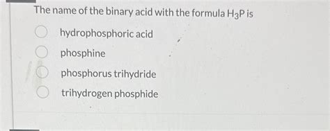 Solved The Name Of The Binary Acid With The Formula H3p