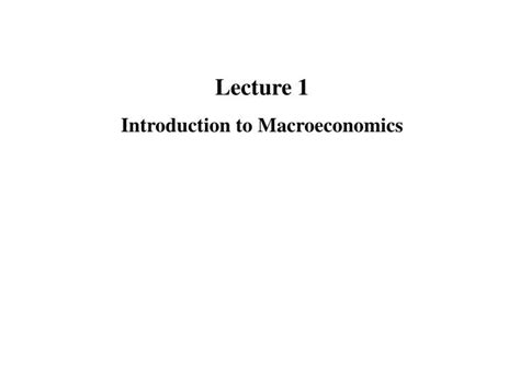 Ppt Lecture 1 Introduction To Macroeconomics Powerpoint Presentation Id5351664