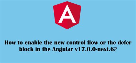 How To Enable The New Control Flow Or Defer Block In The Angular V170