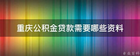 重庆公积金贷款需要哪些资料 业百科