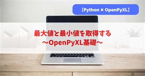 【python】最大値と最小値を取得する｜openpyxl基礎