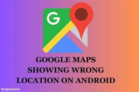 Top Fixes For Google Maps Showing Wrong Location On Android Phone Nextgenphone