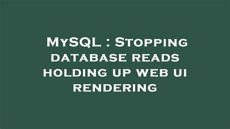 Mysql Stopping Database Reads Holding Up Web Ui Rendering Youtube