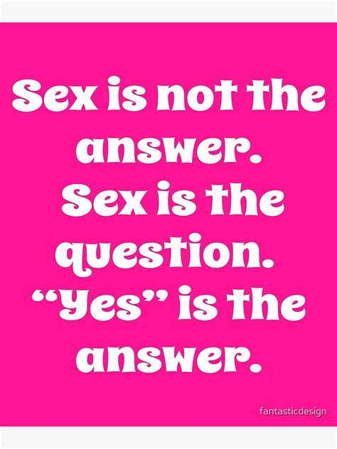 Sex Is Not The Answer Sex Is The Question Poster By Fantasticdesign Redbubble
