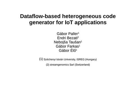 Dataflow Based Heterogeneous Code Generator For Iot Applications Ppt