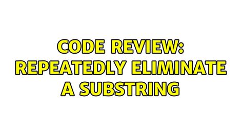 Code Review Repeatedly Eliminate A Substring 9 Solutions Youtube