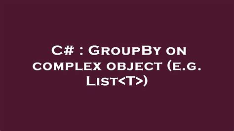 C Groupby On Complex Object Eg List T Youtube