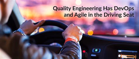 Quality Engineering Has DevOps And Agile In The Driving Seat DevOps Com