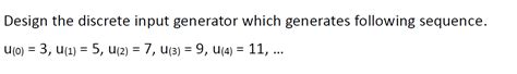 Solved Design The Discrete Input Generator Which Generates