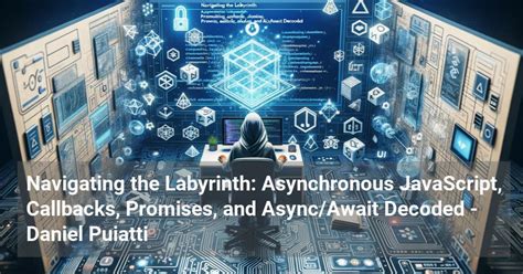 Navigating The Labyrinth Asynchronous Javascript Callbacks Promises