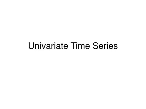 Ppt Understanding Univariate Time Series Stationarity Processes And Estimation Powerpoint