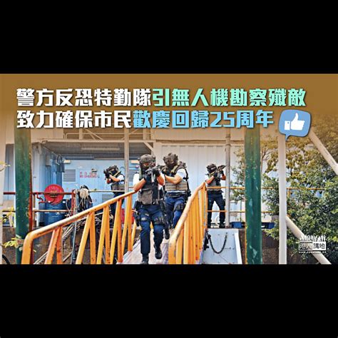 【反恐科技】警方反恐特勤隊引無人機勘察殲敵 致力確保市民歡慶回歸25周年 焦點新聞 港人講地