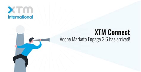 Xtm Connect Adobe Marketo Engage 26 Has Arrived Xtm International