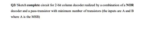solved q3 sketch a complete circuit for a 2 bit column decoder