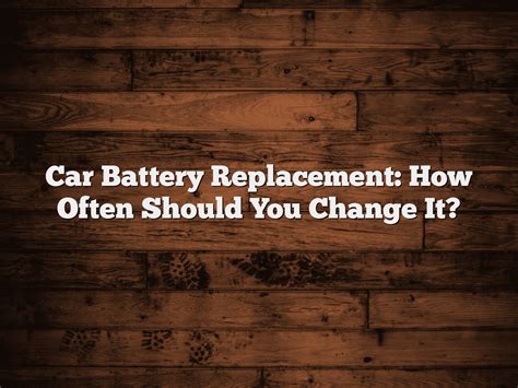 Car Battery Replacement How Often Should You Change It CarXplorer