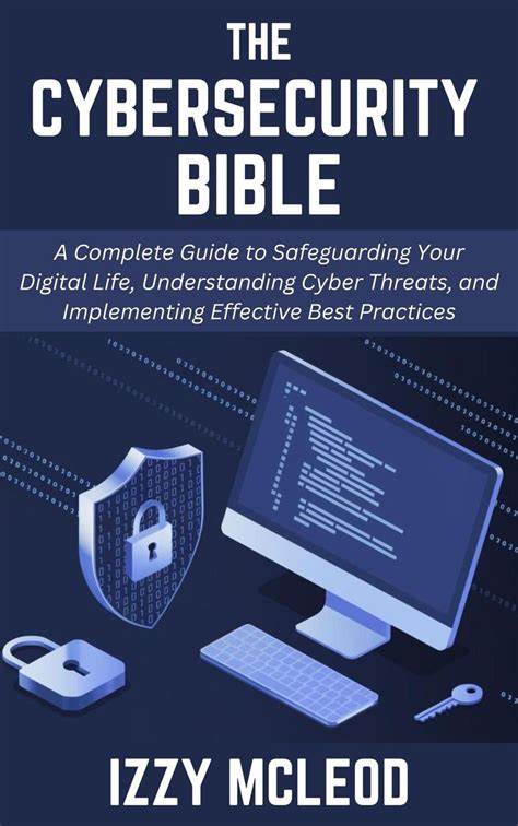 The Cybersecurity Bible A Complete Guide To Safeguarding Your Digital Life Understanding Cyber