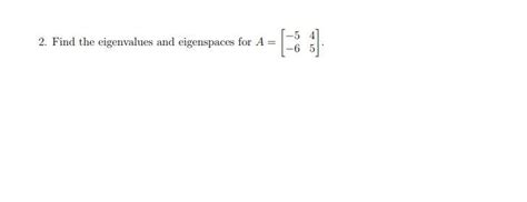 Solved Find The Eigenvalues And Eigenspaces For A Chegg