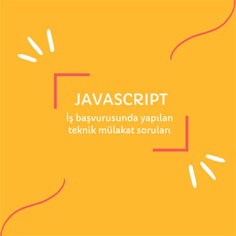 Javascript Iş Başvurusunda Yapılan Teknik Mülakat Soruları