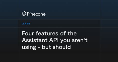 Four Features Of The Assistant Api You Arent Using But Should Pinecone