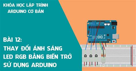 Bài 11 Điều Khiển động Cơ Servo Bằng Biến Trở Sử Dụng Arduino Arduino Kit