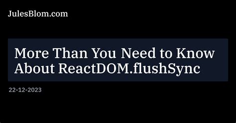 More Than You Need To Know About Reactdomflushsync