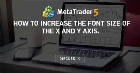 How To Increase The Font Size Of The X And Y Axis Metatrader 5 General Mql5 Programming Forum