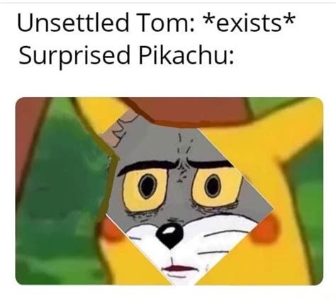 Unsettled Tom Exists Surprised Pikachu Ifunny