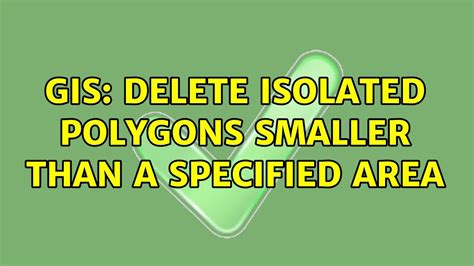 Gis Delete Isolated Polygons Smaller Than A Specified Area 3 Solutions Youtube